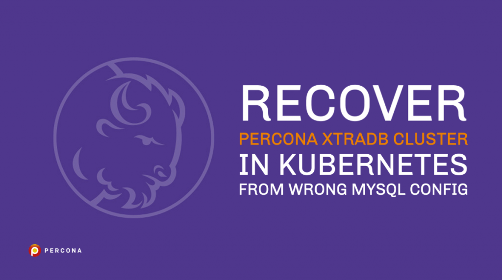 Recover Percona XtraDB Cluster in Kubernetes From Wrong MySQL Config