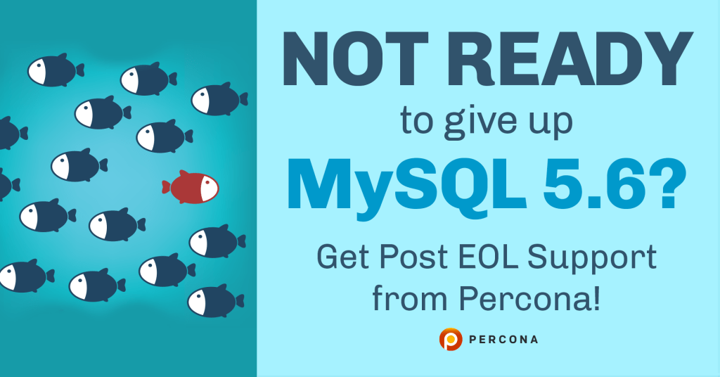 Not Ready to Give Up MySQL 5.6? Get Post EOL Support from Percona!