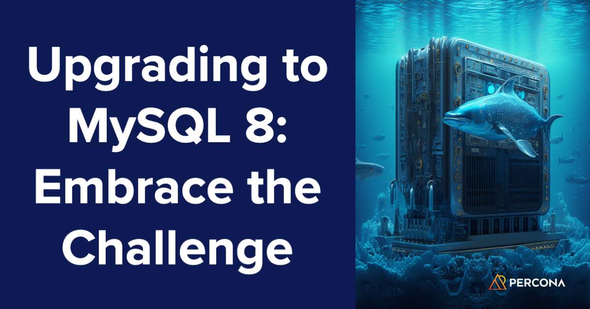 Upgrading to MySQL 8: Embrace the Challenge