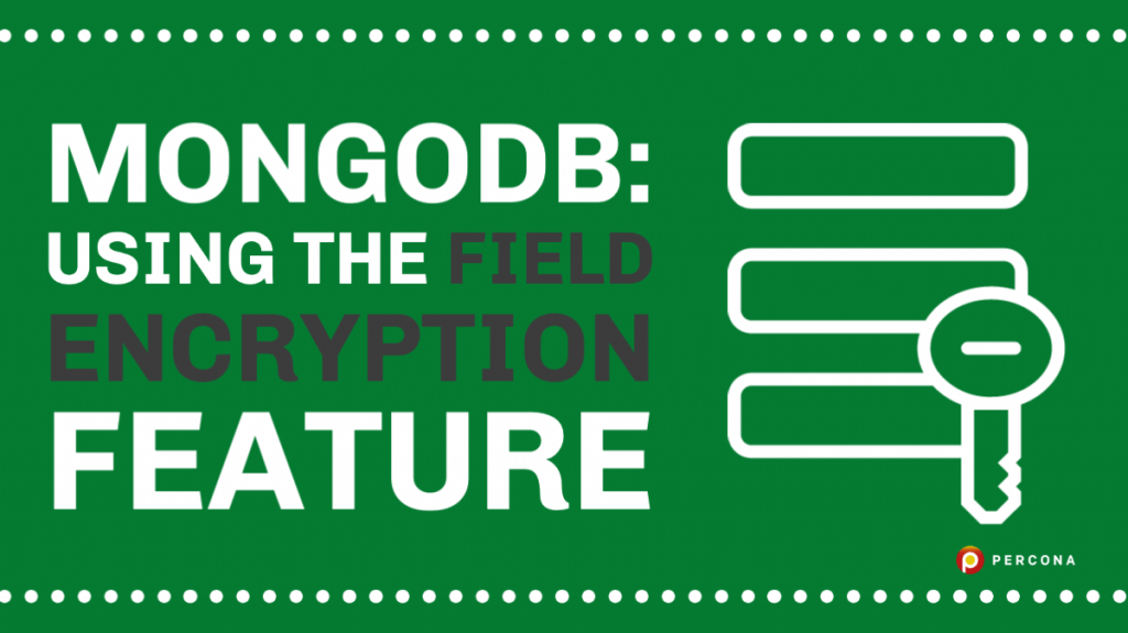 Using the MongoDB Field Encryption Feature Using the MongoDB Field Encryption Feature