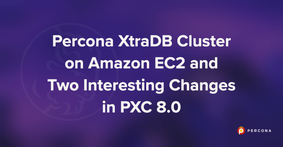 Percona XtraDB Cluster on Amazon EC2 and Two Interesting Changes in PXC 8.0