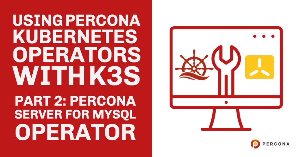 Using Percona Kubernetes Operators With K3s Part 2: Percona Server for ...