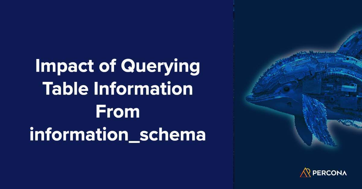 Impact of Querying Table Information From information_schema - Percona Database Performance Blog ...