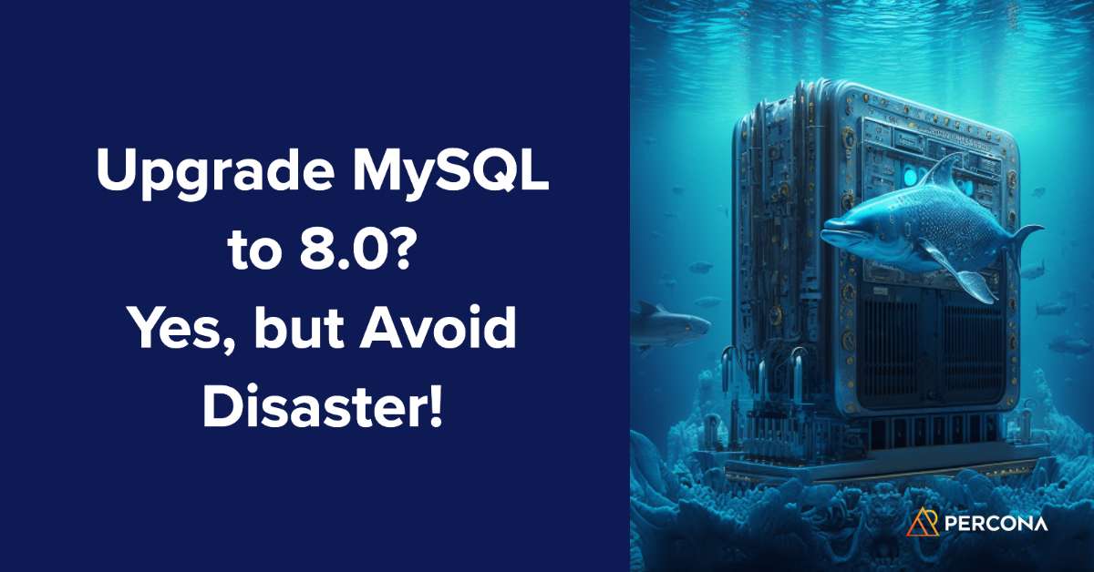 Upgrade MySQL to 8.0? Yes, but Avoid Disaster!