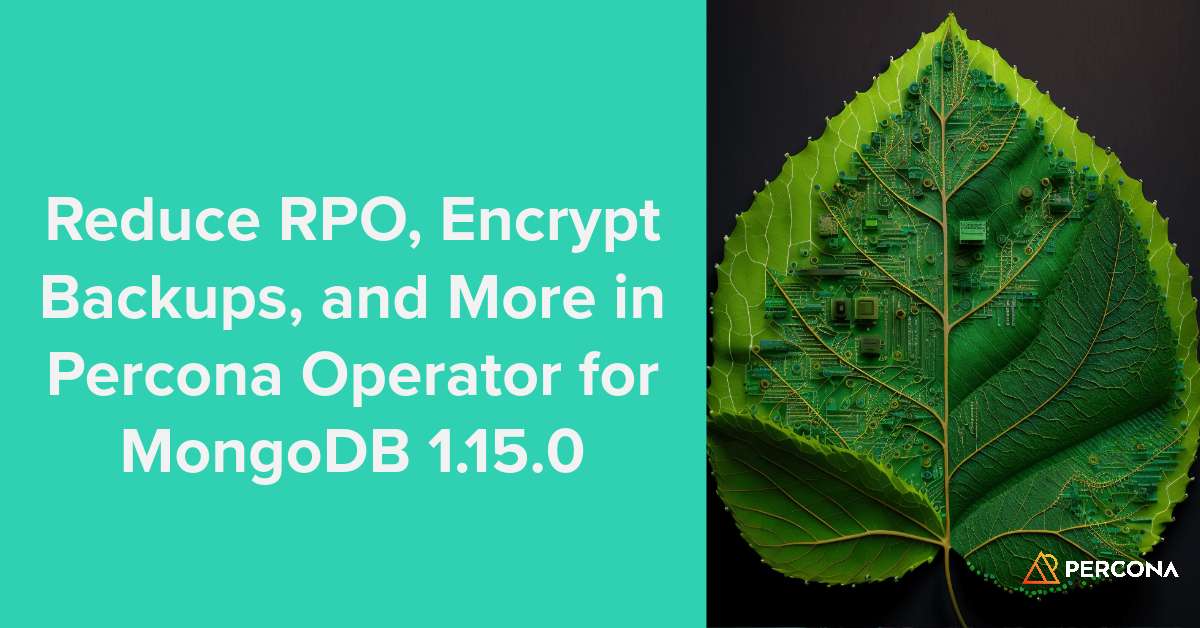 Reduce RPO, Encrypt Backups, and More in 1.15.0 Release of Percona ...
