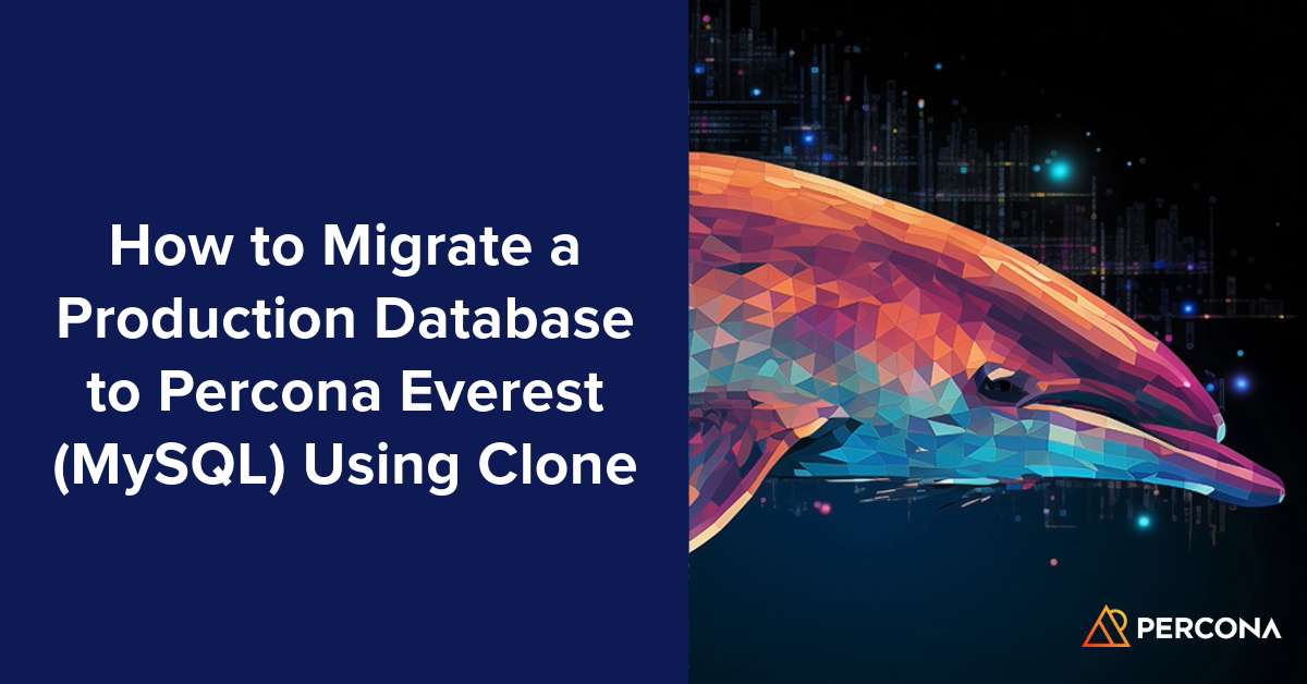 How to Migrate a Production Database to Percona Everest (MySQL) Using Clone