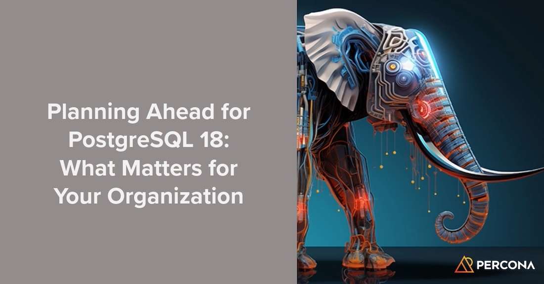 Planning Ahead for PostgreSQL 18: What Matters for Your Organization
