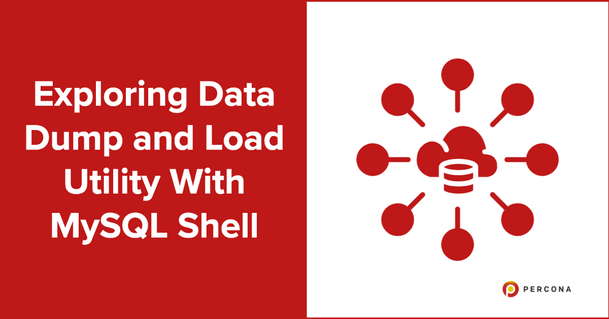 Exploring Data Dump and Load Utility With MySQL Shell - Percona